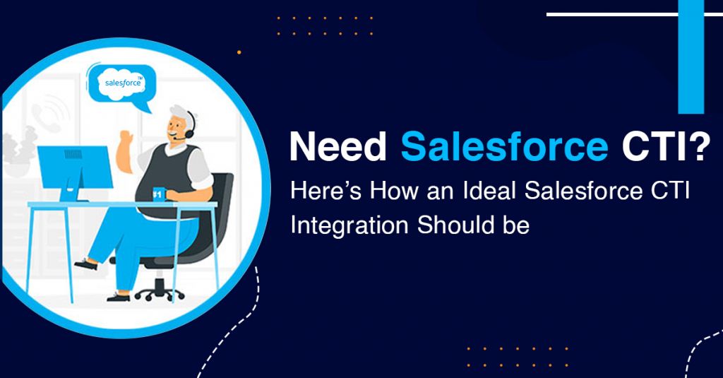 Looking for a Salesforce CTI Integration? Here's What you Need